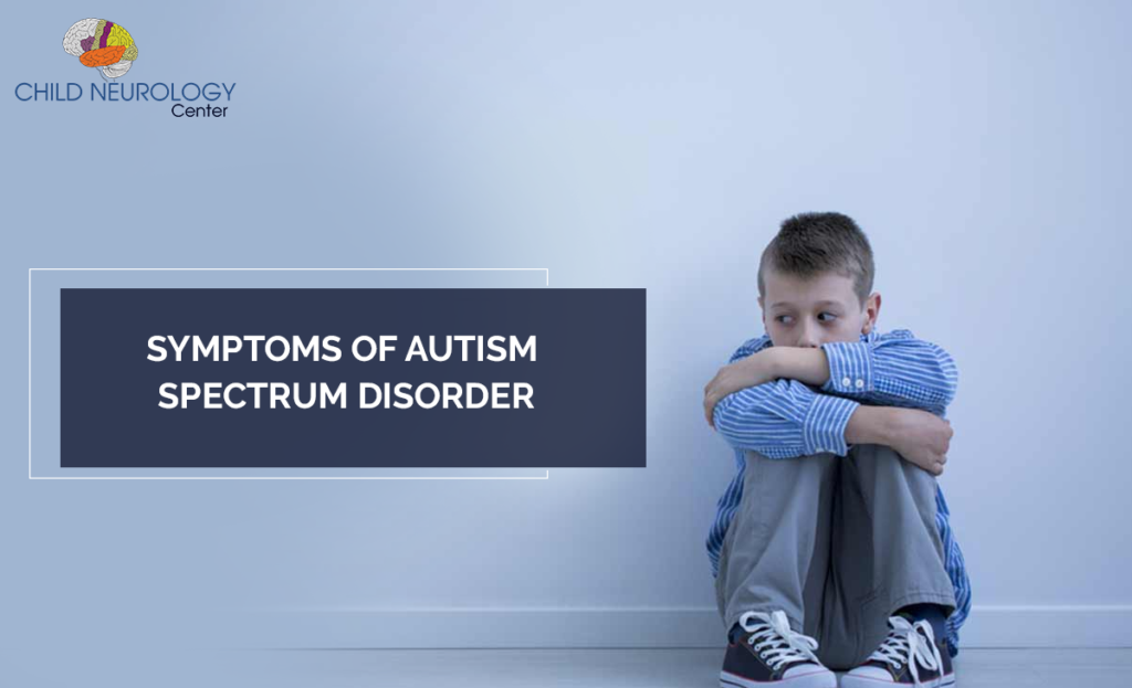 SYMPTOMS OF AUTISM SPECTRUM DISORDER - Child Neurology