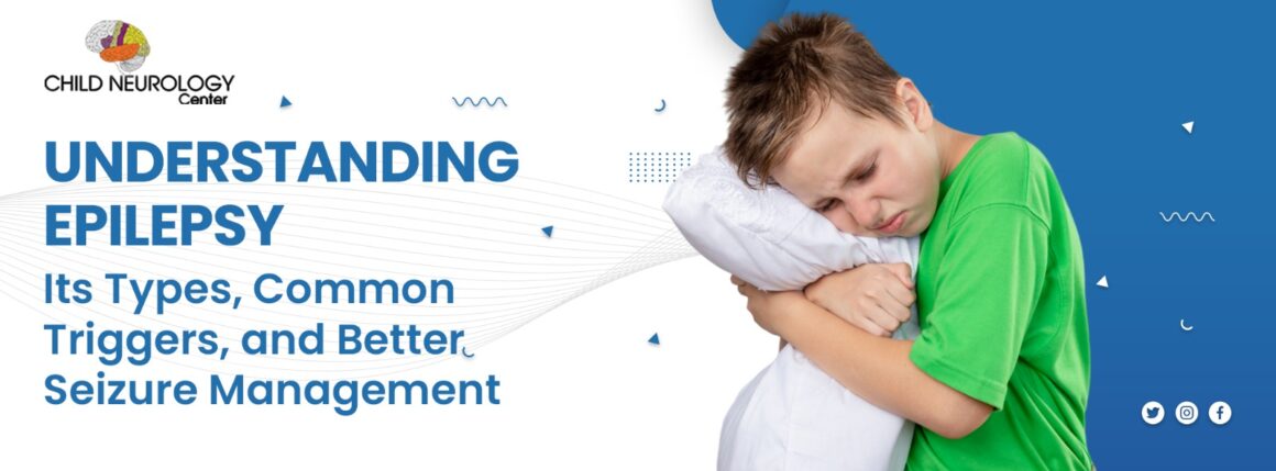 Understanding Epilepsy: Its Types, Common Triggers, and Better Seizure ...